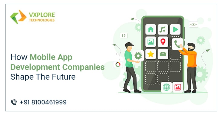 How Mobile App Development Companies Shape The Future- Vxplore Technologies
